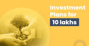 Best Investment Plans for 10 Lakhs