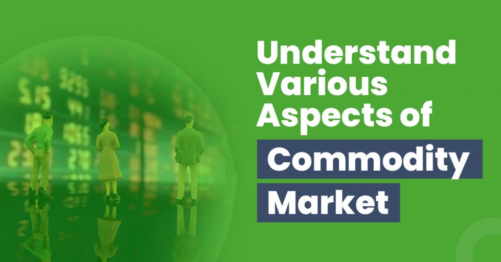 Understand the Crucial Aspects of the Commodity Market