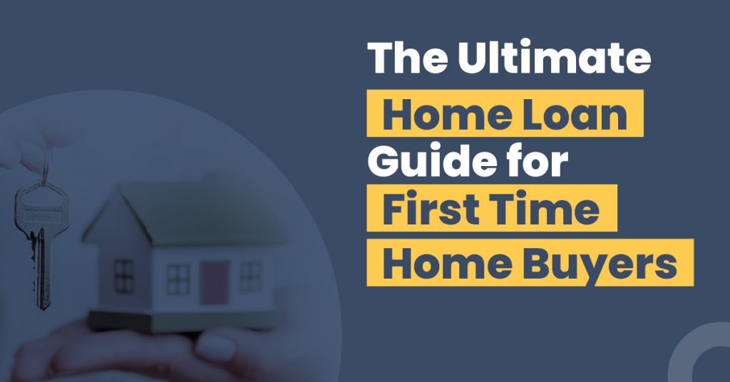 The Ultimate Home Loan Guide For First-Time Home Buyers In India
